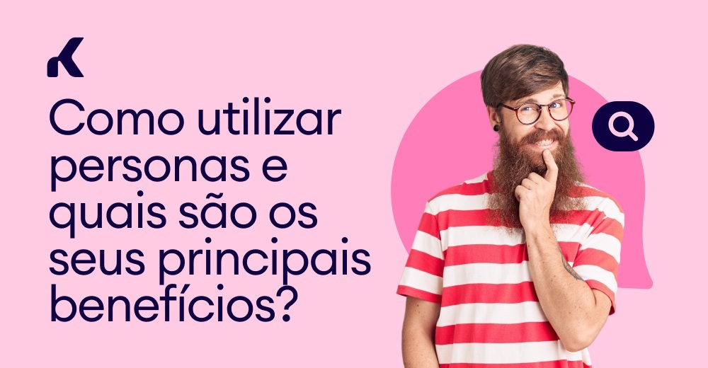 Como utilizar personas e quais são os seus principais benefícios? — Kommo