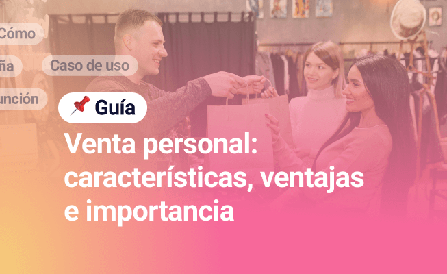 Venta personal: características, ventajas e importancia — Kommo